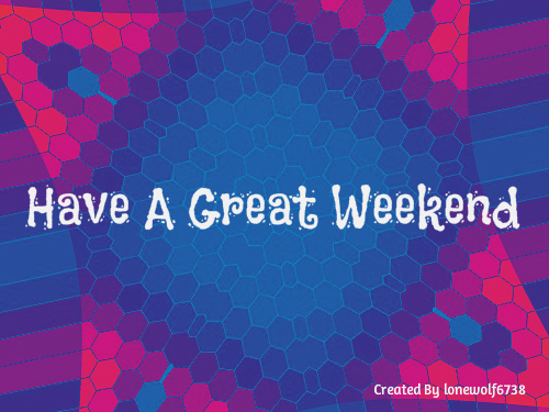 Have a Great Weekend by lonewolf6738