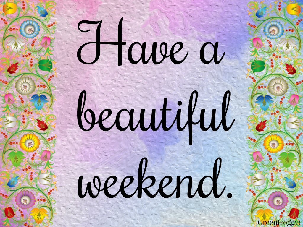 BEAUTIFUL WEEKEND by GREENFROGGY1