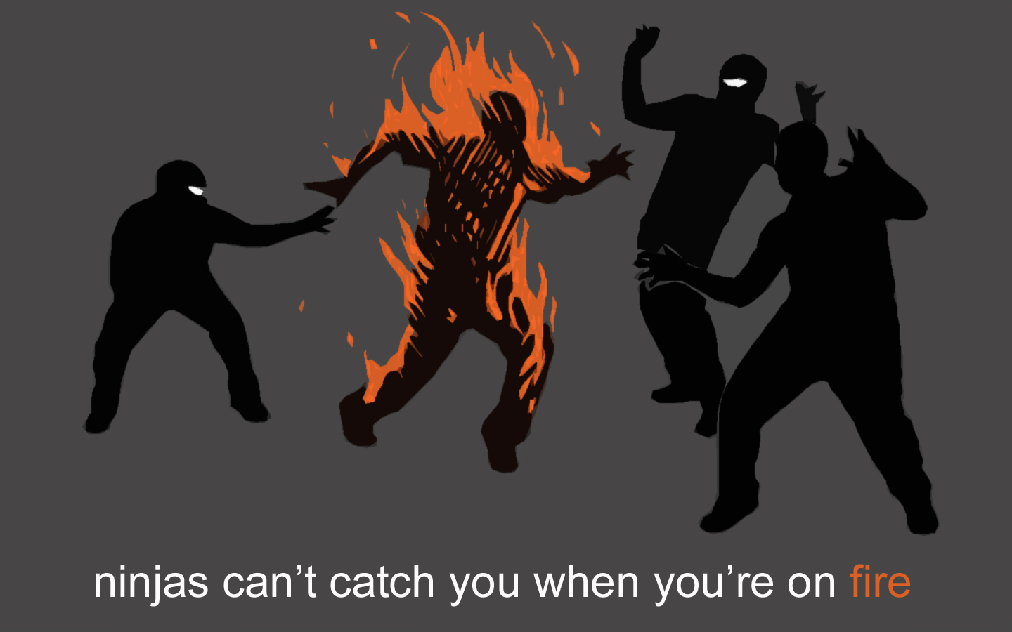Ninjas Can't Catch You When You're on Fire!